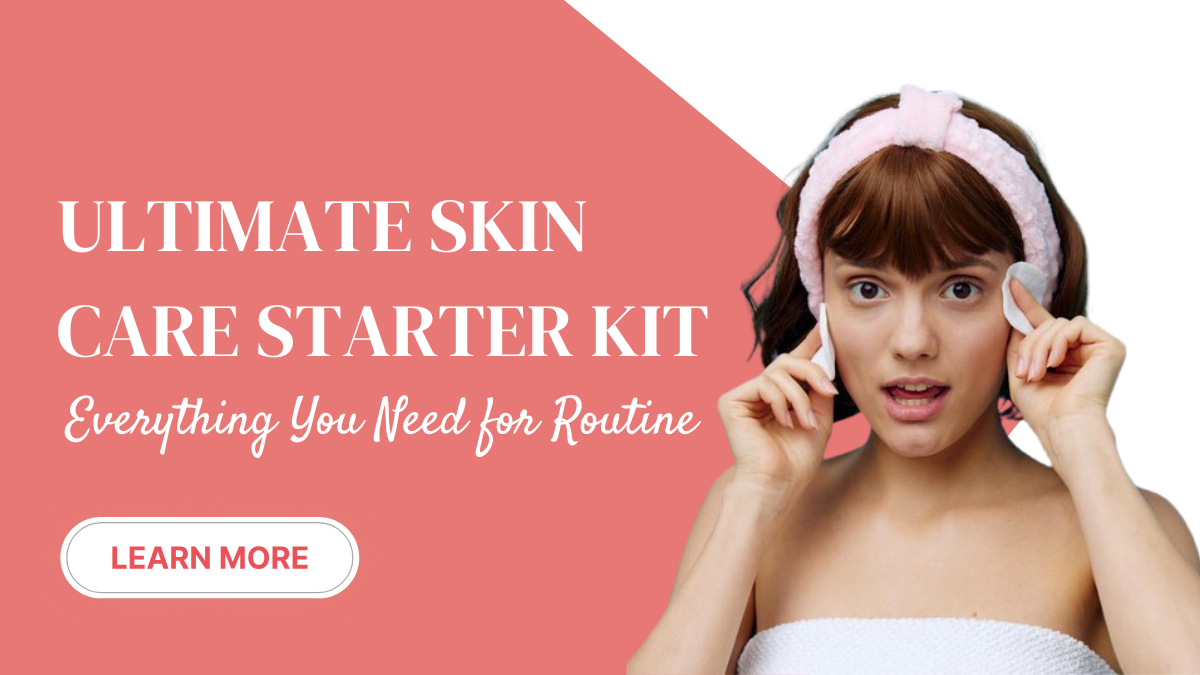 Ultimate Skin Care Starter Kit: We've Got Everything You Need – The ...